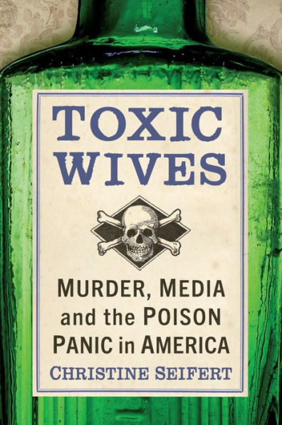 Toxic Wives: Murder, Media and the Poison Panic in America by Christine ...