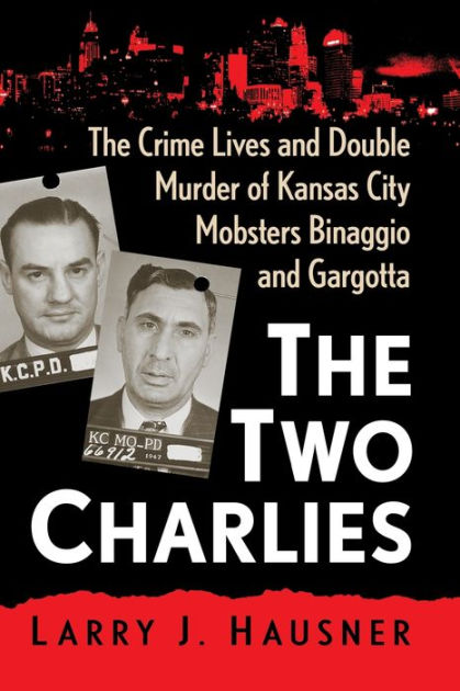 The Two Charlies: The Crime Lives and Double Murder of Kansas City ...