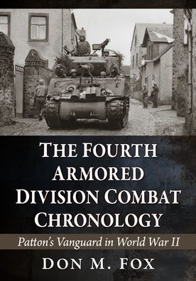 The Fourth Armored Division Combat Chronology: Patton's Vanguard in ...