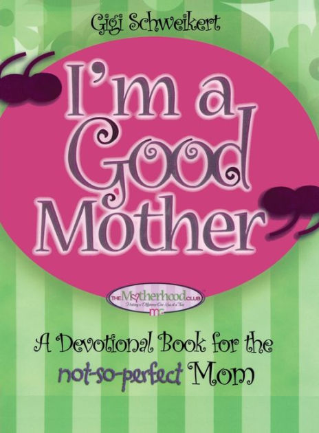 I'm a Good Mother: Affirmations for the Not-So-Perfect Mom by Gigi ...