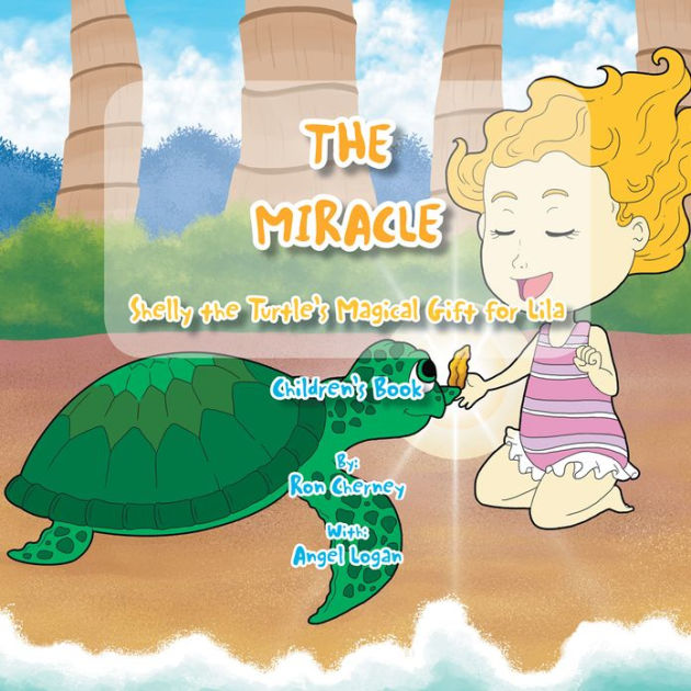 THE MIRACLE: Shelly the Turtle's Magical Gift for Lila by Ron Cherney ...