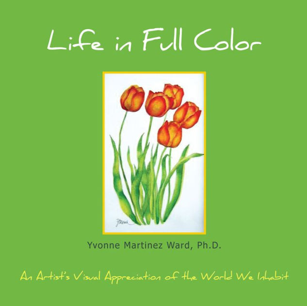 Life in Full Color: An Artist's Visual Appreciation of the World We ...