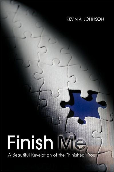 Finish Me: A Beautiful Revelation of the "Finished" You by Kevin A ...