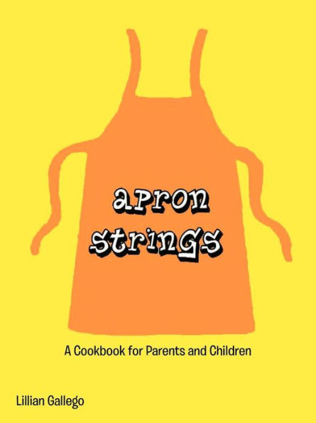Apron Strings: A Cookbook for Parents and Children by Lillian Gallego ...
