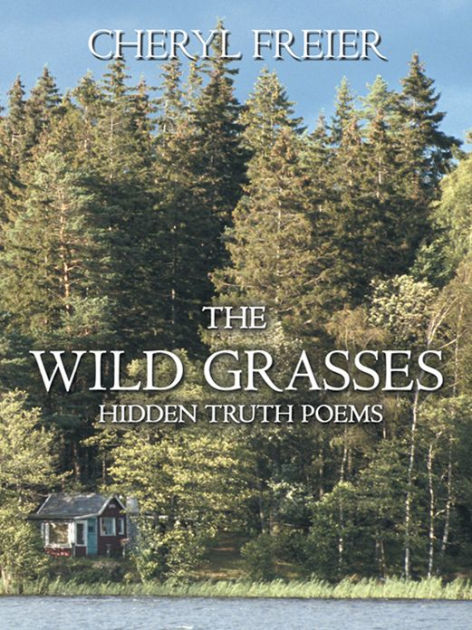 The Wild Grasses: Hidden Truth Poems by Cheryl Freier | eBook | Barnes ...