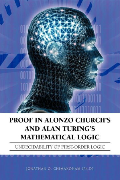 Proof in Alonzo Church's and Alan Turing's Mathematical Logic ...