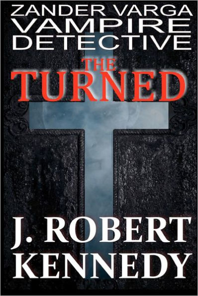 The Turned: Zander Varga, Vampire Detective by J Robert Kennedy ...