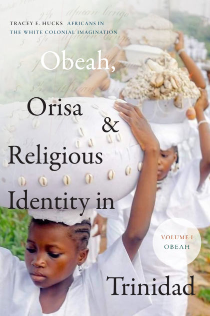 Obeah, Orisa, and Religious Identity in Trinidad, Volume I, Obeah ...