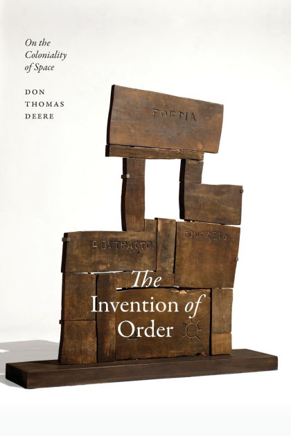 The Invention of Order: On the Coloniality of Space by Don Thomas Deere ...
