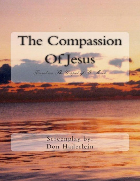 The Compassion Of Jesus: Based on The Gospel of St. Mark by Don ...