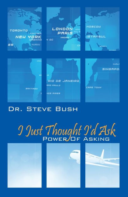 I Just Thought I'd Ask: Power of Asking by Steve Bush Dr, Paperback ...