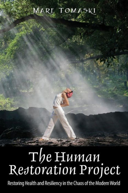 The Human Restoration Project: Restoring Health and Resiliency in the ...