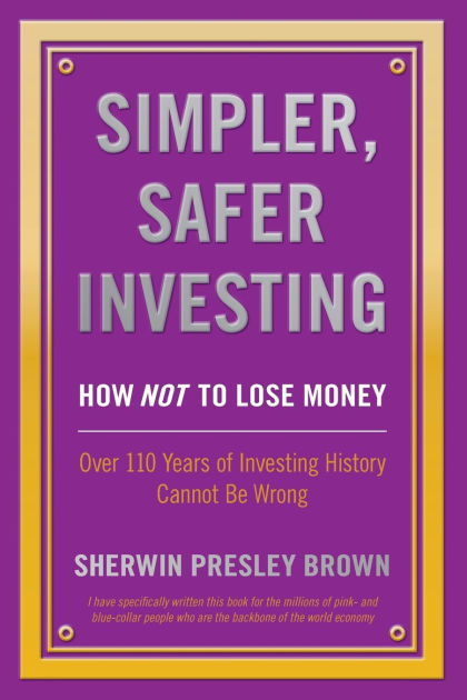 Simpler, Safer Investing: How NOT to Lose Money, Over 110 Years of ...