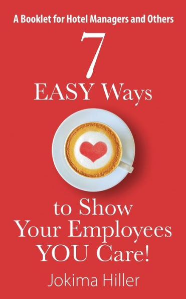 7 EASY Ways to Show Your Employees YOU Care! A Booklet for Hotel ...