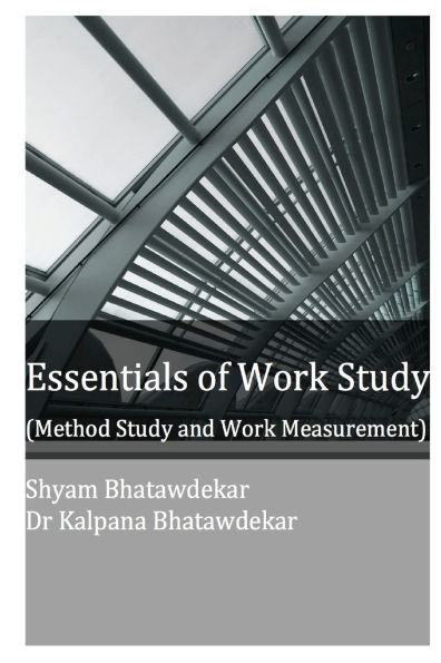 Essentials of Work Study (Method Study and Work Measurement) by Kalpana Bhatawdekar, Shyam ...