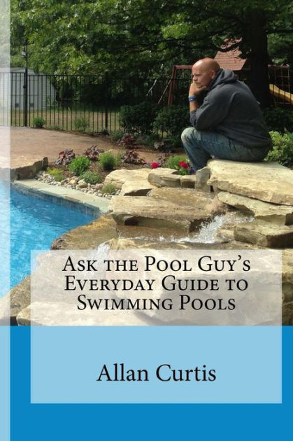 Ask the Pool Guy: Everyday Guide to Swimming Pools by Sandi Maki, Allan ...