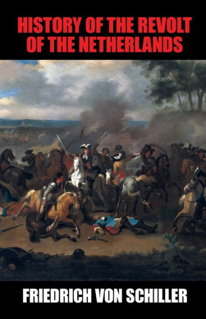 History of the Revolt of the Netherlands by Friedrich Von Schiller ...