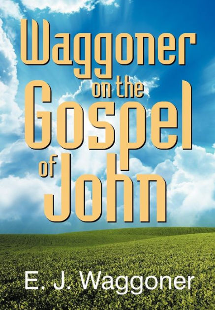 Waggoner on the Gospel of John by Ellet Joseph Waggoner, Paperback ...