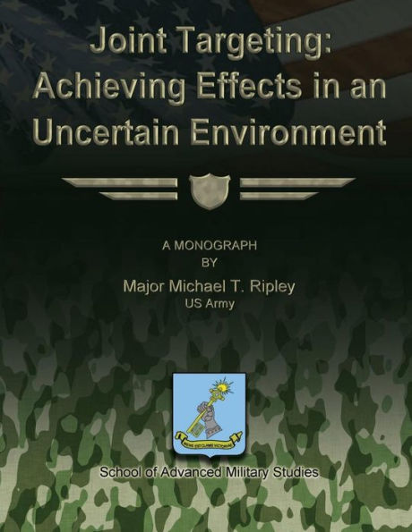 Joint Targeting: Achieving Effects in an Uncertain Environment by ...