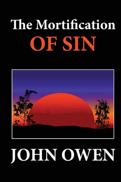 The Mortification of Sin by John Owen, Paperback | Barnes & Noble®