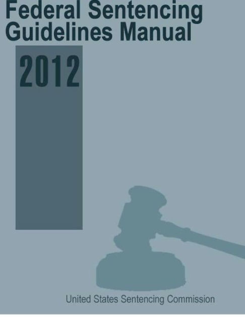 Federal Sentencing Guidelines Manual 2012 by United States Sentencing ...