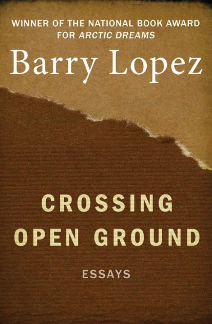 Crossing Open Ground by Barry Lopez, Paperback | Barnes & Noble®