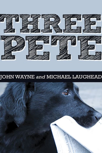 Three Pete by John Wayne, Michael Laughead, Paperback | Barnes & Noble®