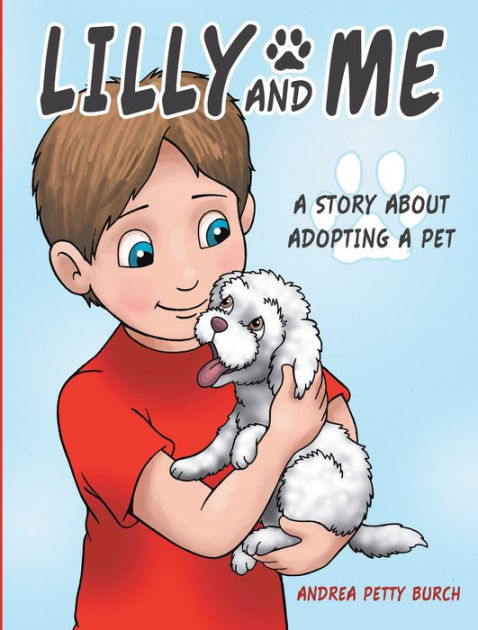Lilly and Me: A Story about Adopting a Pet by Andrea Petty Burch ...