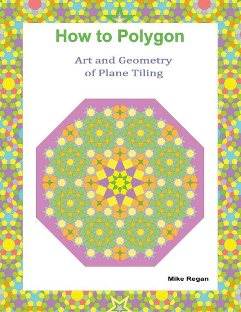 How to Polygon: Art and Geometry of Plane Tiling by Mike Regan ...