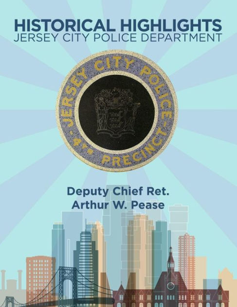 Historical Highlights: Jersey City Police Department by Arthur W Pease ...