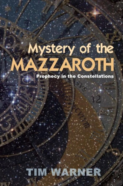 Mystery of the Mazzaroth: Prophecy in the Constellations by Tim Warner ...