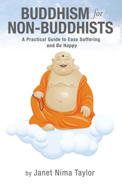 Buddhism for Non-Buddhists: A Practical Guide To Ease Suffering and Be ...