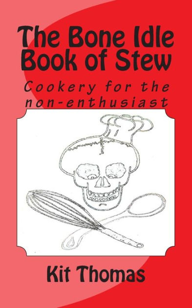 The Bone Idle Book of Stew: Cookery for the non-enthusiast by Kit ...