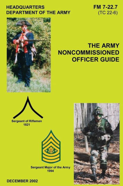 The Army Noncommissioned Officer Guide (FM 7-22.7 / TC 22-6) by ...