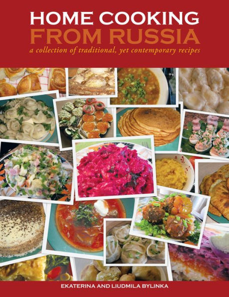 HOME COOKING FROM RUSSIA: a collection of traditional, yet contemporary ...