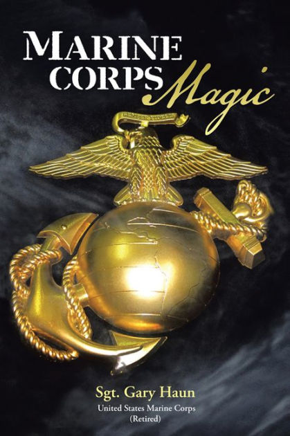 Marine Corps Magic by Sgt. Gary Haun (USMC, Retired) | eBook | Barnes ...