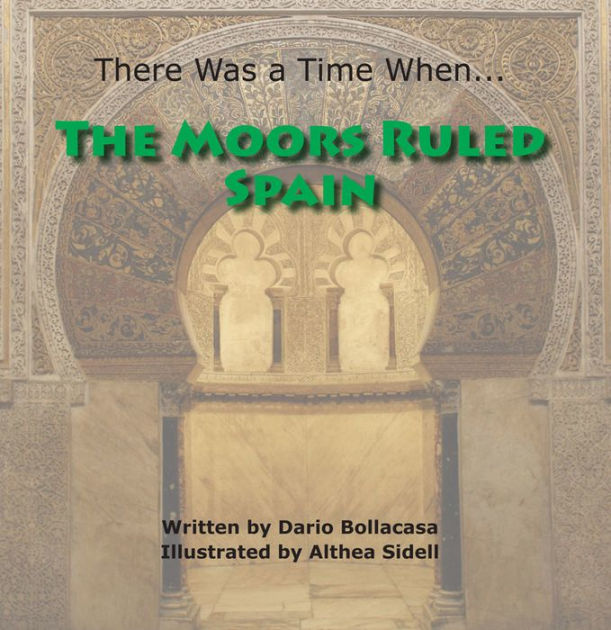 There Was a Time When... The Moors Ruled Spain by Dario Bollacasa ...