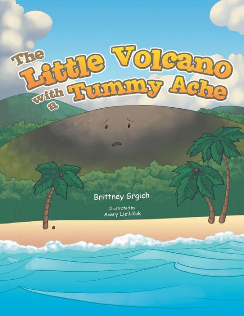 The Little Volcano with a Tummy Ache by Brittney Grgich, Paperback ...