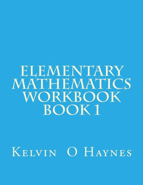 Elementary Mathematics Workbook: Book 1 by Kelvin O Haynes, Paperback ...