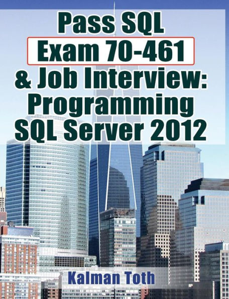 Pass SQL Exam 70-461 & Job Interview: Programming SQL Server 2012 by Kalman Toth, Paperback ...