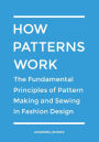 How Patterns Work: The Fundamental Principles of Pattern Making and ...