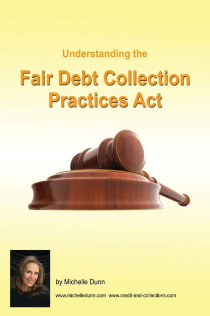 Understanding and following the Fair Debt Collection Practices Act: The ...