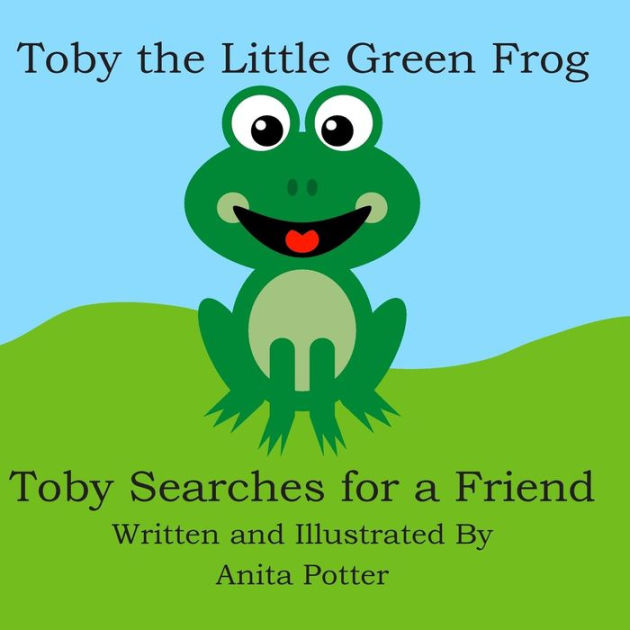 Toby the Little Green Frog: Toby Searches for a Friend by Anita Potter ...