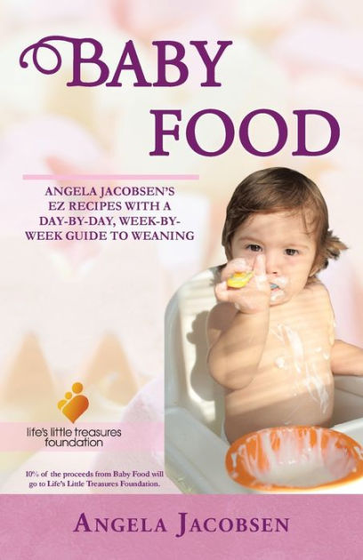 Baby Food: Angela Jacobsen's EZ recipes with a day-by-day, week-by-week ...