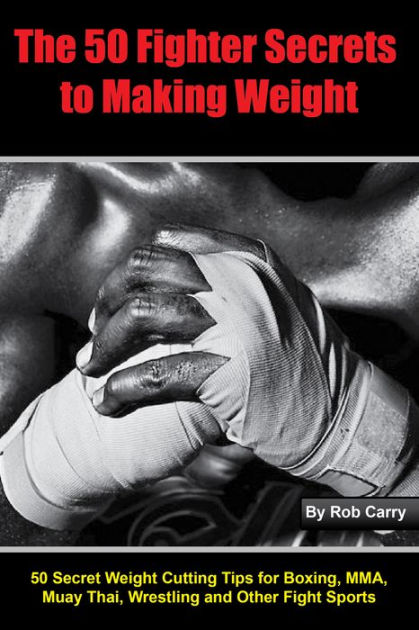 Fighter Secrets to Making Weight: 50 Secret Weight Cutting Tips for ...