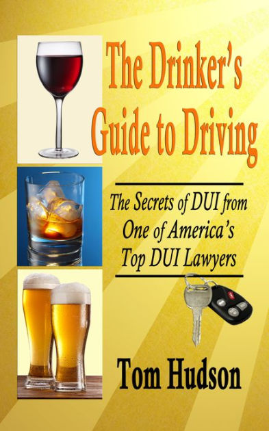 The Drinker's Guide to Driving: The Secrets of DUI, From One of America ...