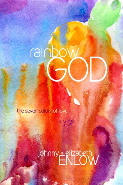 Rainbow God: The Seven Colors of Love by Johnny Enlow, Elizabeth Enlow ...