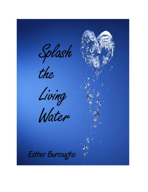 Splash the Living Water: Sharing Jesus in Everyday Moments by Esther ...