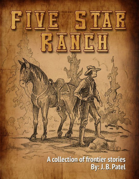 The Five Star Ranch: A Collection of Frontier Stories. by J.B. Patel ...