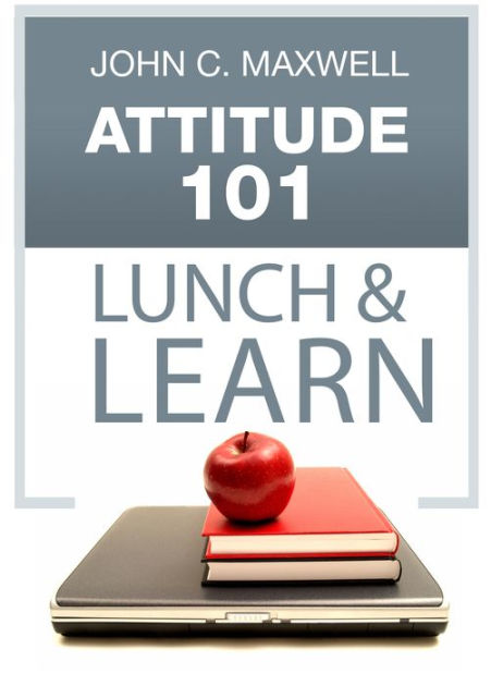 Attitude 101 Lunch & Learn by John C. Maxwell | eBook | Barnes & Noble®